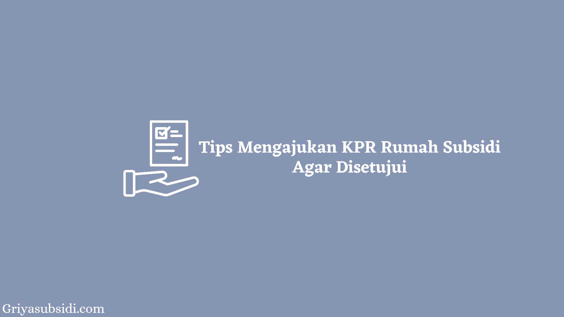 Tips Mengajukan KPR Rumah Subsidi Agar Disetujui | Griyasubsidi